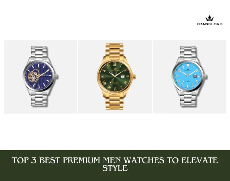Top 3 Best Premium Men Watches To Elevate Style – Franklord Watches